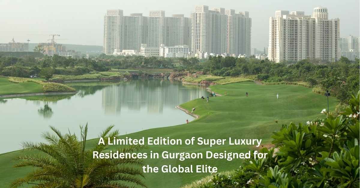 A Limited Edition of Super Luxury Residences in Gurgaon